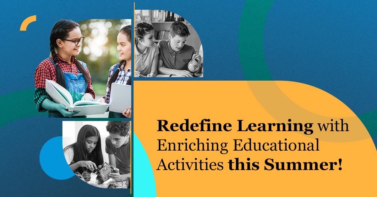 Redefine Learning with Enriching Educational Activities this Summer!